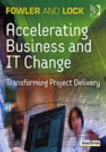 Accelerating Business and IT Change : Transforming Project Delivery by ...