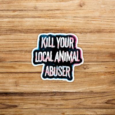 Kill Your Local Animal Abuser Sticker - Bold Vegan Activism Message ...