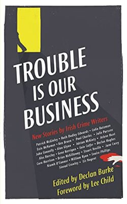 Trouble Is Our Business: Stories by Ir..., Declan Burke 9781848405639| eBay