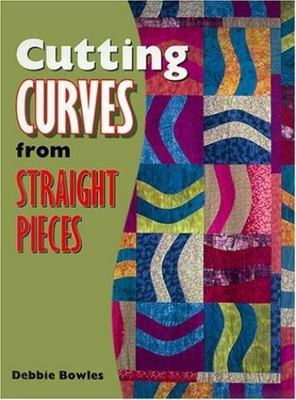 Cutting Curves from Straight Pieces by Bowles, Debbie; Barbara Smith ...