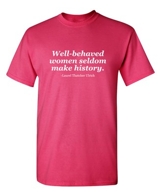 Well Behaved Women Seldom Make History Laurel Thatcher Ulrich Funny T ...