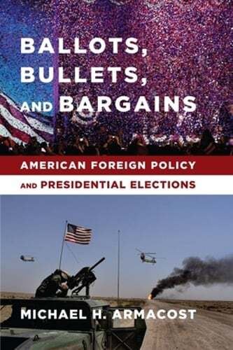 Ballots, Bullets, and Bargains: American Foreign Policy and ...