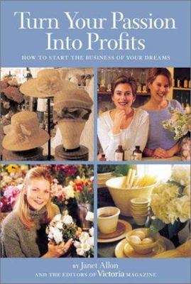 Turn Your Passion Into Profits: How to Start the Business of Your ...