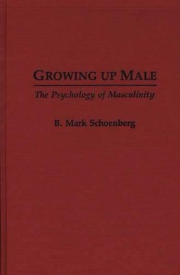 Growing Up Male: The Psychology of Masculinity by B. Mark Schoenberg ...