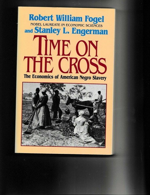 Time on the Cross by Stanley Engerman and Robert William Fogel (1989 ...