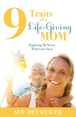 Sue Detweiler 9 Traits of a Life-Giving Mom (Poche) 9781630471149 | eBay