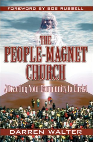 THE PEOPLE-MAGNET CHURCH: ATTRACTING YOUR COMMUNITY TO By Darren Walter ...