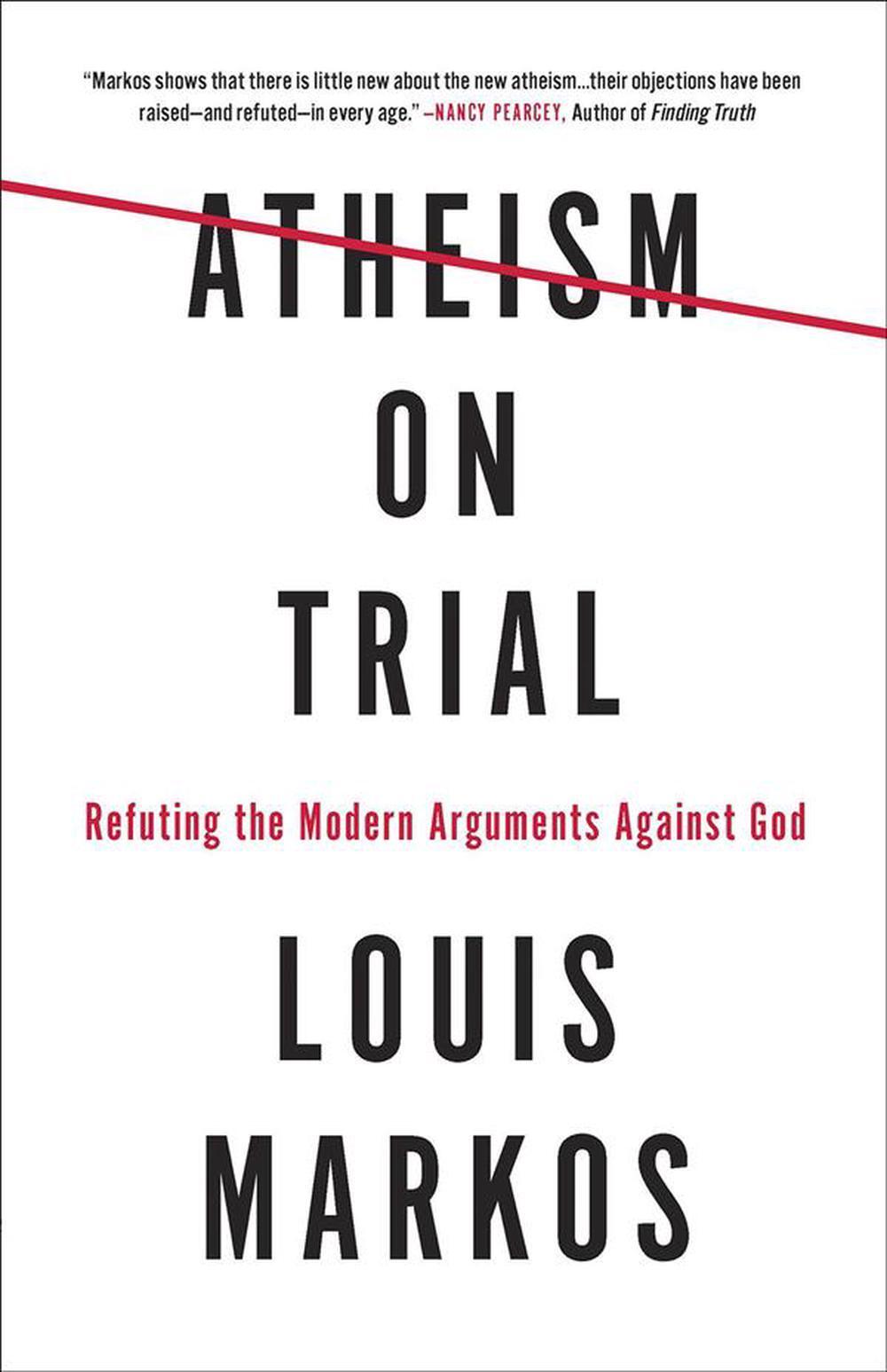 Atheism on Trial: Refuting the Modern Arguments Against God by Louis ...