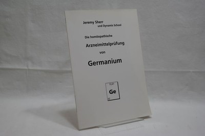 Die homöopathische Arzneimittelprüfung von Germanium Sherr, Jeremy und ...