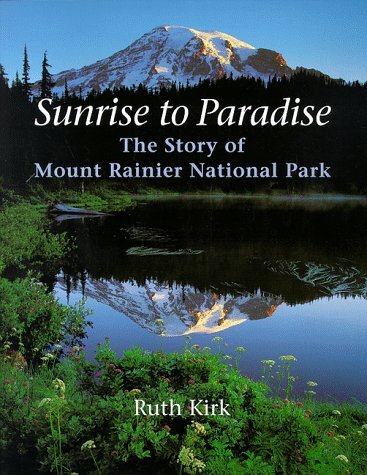 SUNRISE TO PARADISE: THE STORY OF MOUNT RAINIER NATIONAL By Ruth Kirk ...