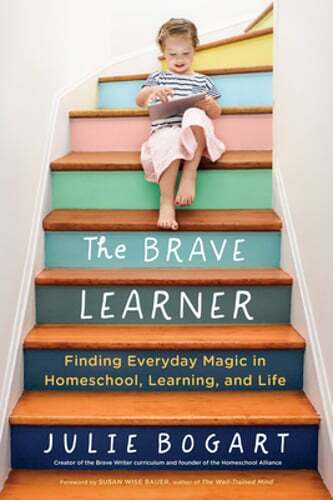 The Brave Learner: Finding Everyday Magic in Homeschool, Learning, and ...