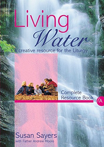 Living Water - Complete Resource Book Year A by Sayers, Susan Book Book ...