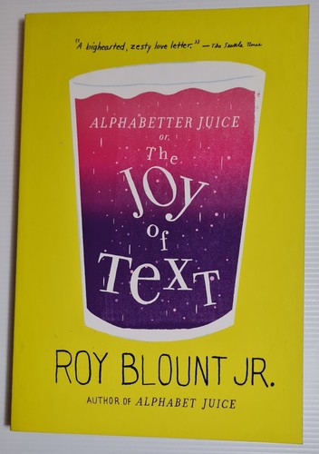 Alphabetter Juice : Or, the Joy of Text by Roy Blount Jr. Jr. (2012 ...