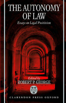 The Autonomy of Law: Essays on Legal Positivism by Robert P. George ...