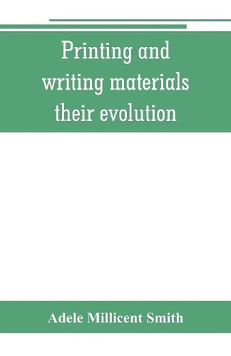 Printing and writing materials: their evolution by Adele Millicent ...
