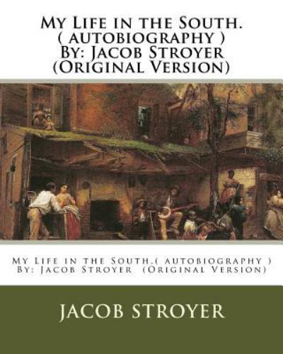 My Life in the South. ( Autobiography ) by: Jacob Stroyer (Original ...
