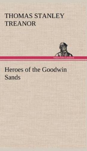 Heroes of the Goodwin Sands by Thomas Stanley Treanor (2012, Hardcover ...