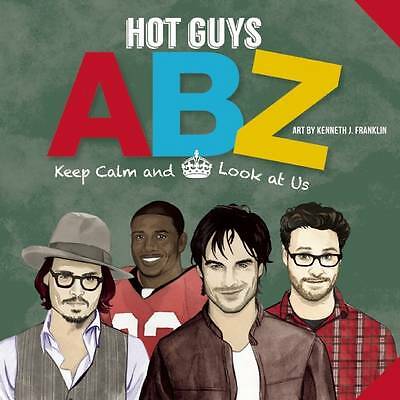 Hot Guys ABZ: Stay Calm and Look at Us by punchline, Kenneth J. Franklin (Board Book, 2016) for ...