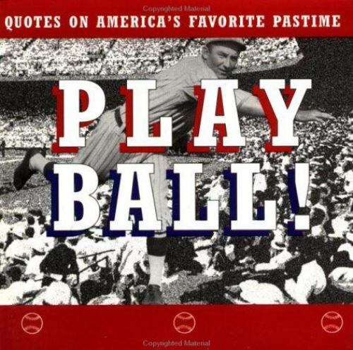 Play Ball! : Quotes on America's Favorite Pastime by Unknown and Ariel ...