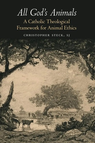 All God's Animals | A Catholic Theological Framework for Animal Ethics ...