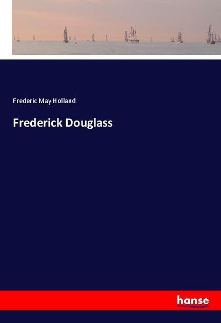 Frederick Douglass von Frederic May Holland (2018, Taschenbuch) online kaufen | eBay