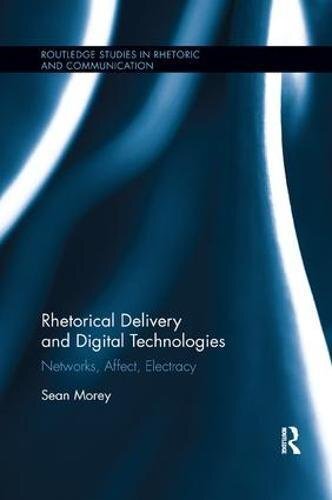 RHETORICAL DELIVERY AND DIGITAL TECHNOLOGIES: NETWORKS, By Sean Morey ...