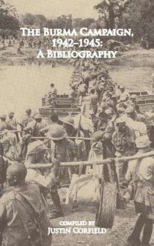 Burma Campaign 1942-1945 : A Bibliography by Justin Corfield (2015 ...