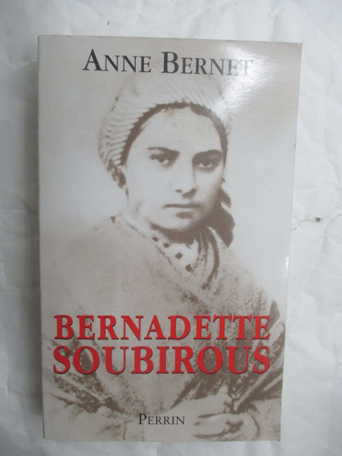 Anne Bernet "Bernadette Soubirous La Guerrière désarmée" / Editions ...