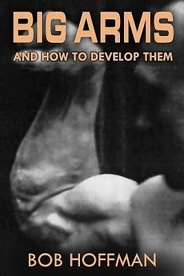 Big Arms: And How To Develop Them, (Original Version, Restored) by ...