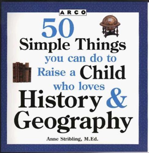 Arco 50 Simple Things You Can Do to Raise a Child Who Loves History and ...