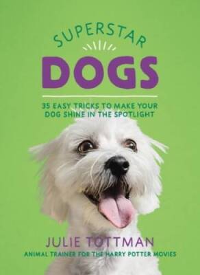 Superstar Dogs: 35 Easy Tricks to Make Your Dog Shine in the Spotlight ...