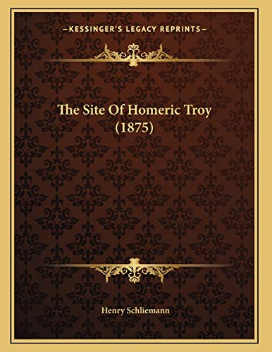 The Site of Homeric Troy (1875) - Paperback NEW Henry Schlieman 10 Sept ...