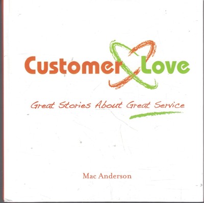 Customer Love: Great Stories About Great Service by Mac Anderson (2008 ...