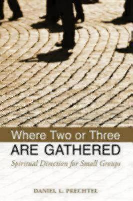 Where Two or Three Are Gathered : Spiritual Direction for Small Groups ...