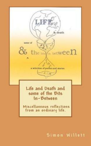 Life and Death and Some of the Bits In-Between by Simon Willett (2011 ...