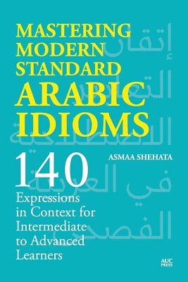 Mastering Modern Standard Arabic Idioms: 140 Expressions in Context for ...