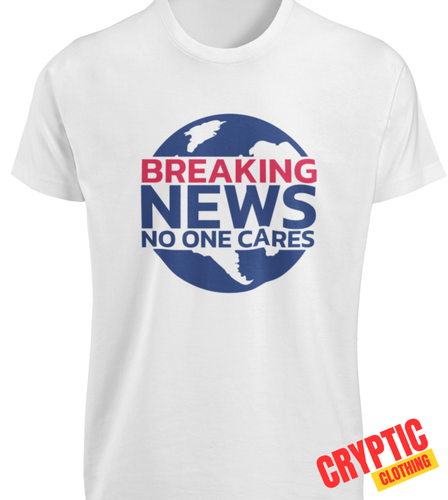 Breaking News No One Cares SHIRT Fake News Nobody Cares Funny Cynical ...