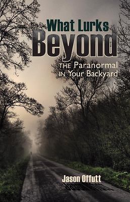 What Lurks Beyond : The Paranormal in Your Backyard by Jason Offutt ...