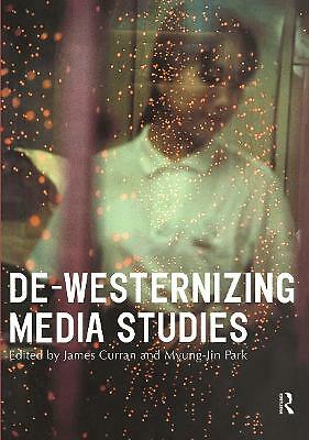 De-Westernizing Media Studies by James Curran, Myung-Jin Park ...