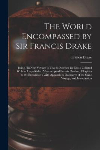The World Encompassed by Sir Francis Drake: Being His Next Voyage to ...