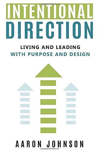 INTENTIONAL DIRECTION: LIVING AND LEADING WITH PURPOSE AND By Aaron ...