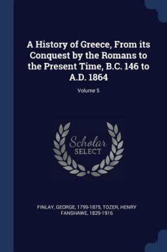 A History of Greece, from Its Conquest by the Romans to the Present ...