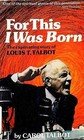 For This I Was Born: The Captivating Story of Louis T. Talbot by Talbot ...