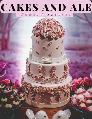 Cakes and Ale: A Dissertation on Banquets Interspersed with Various ...