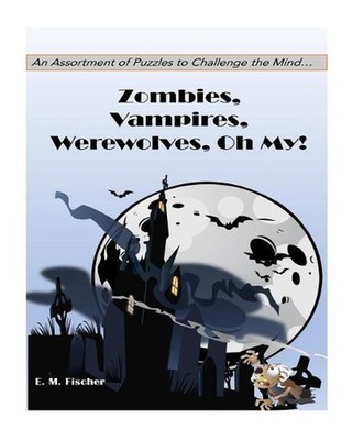 Zombies, Vampires, Werewolves Oh My!: Puzzles by E.M. Fischer (English ...