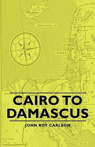 Cairo to Damascus by John Roy Carlson (2007, Trade Paperback) for sale ...