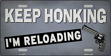 Keep Honking Reloading Novelty Metal License Plate Tag LP13676 | eBay
