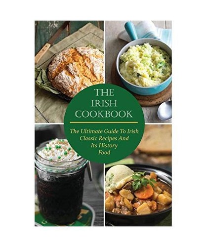 The Irish Cookbook: The Ultimate Guide To Irish Classic Recipes And Its ...
