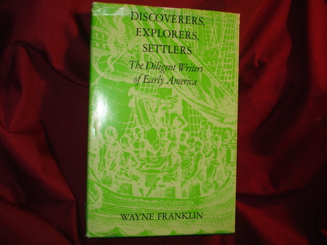 Franklin, Wayne. Discoverers, Explorers, Settlers. The Diligent Writers ...