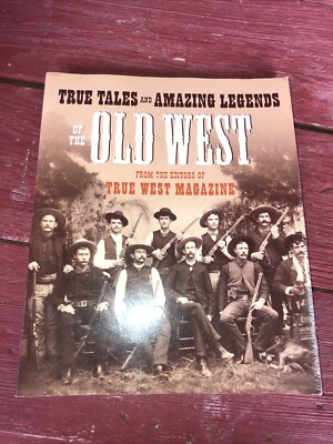 True Tales and Amazing Legends of the Old West : From True West ...